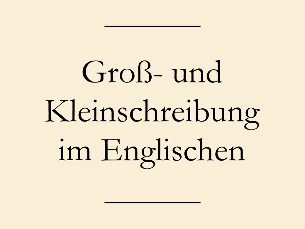 Groß- und Kleinschreibung im Englischen: Regeln und Ausnahmen ...