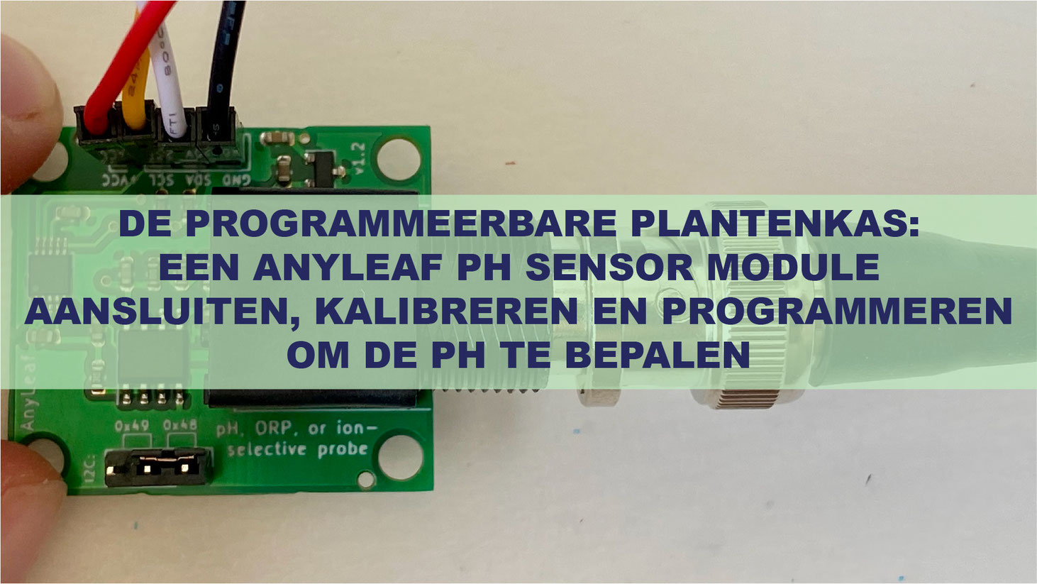 De Programmeerbare Plantenkas: Een Anyleaf pH Sensor Module Aansluiten ...