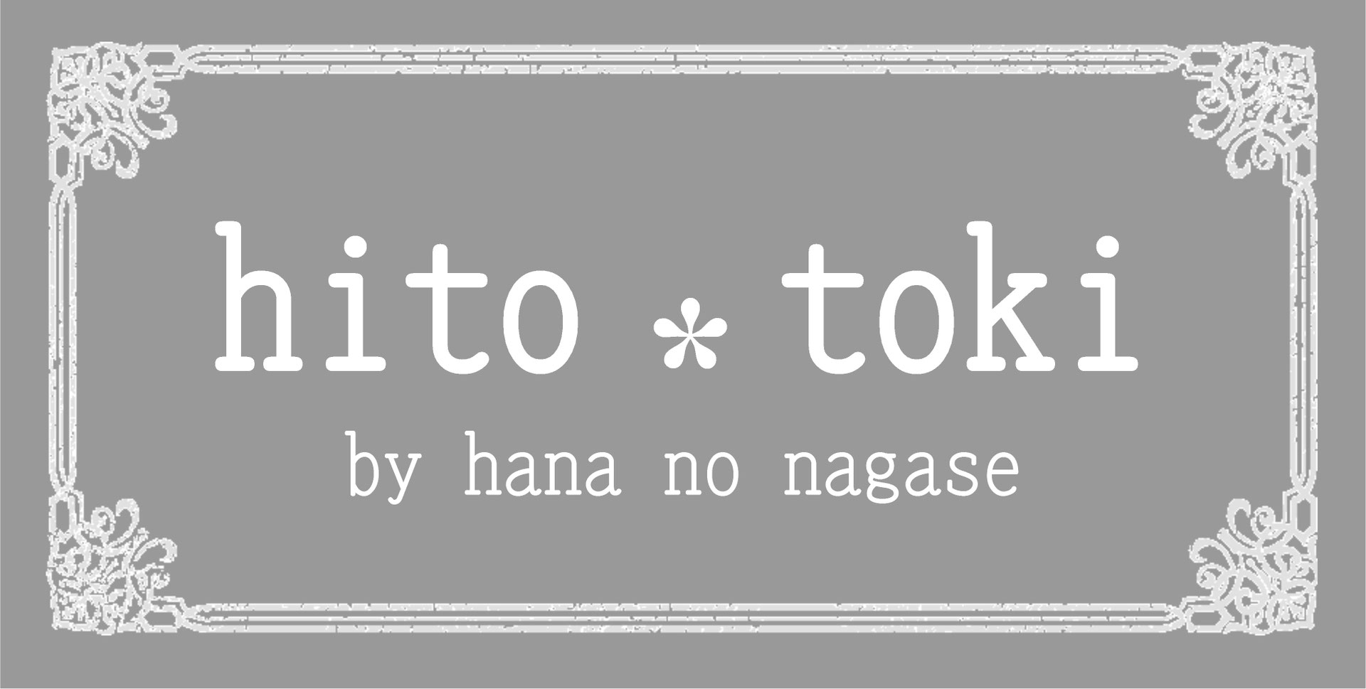 はじめまして hito＊toki - 花のナガセ