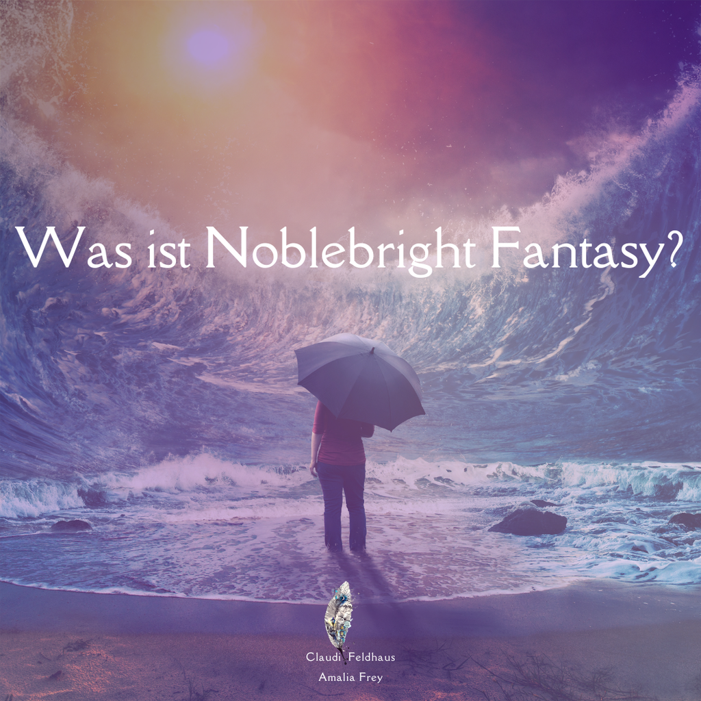 Was ist Noblebright Fantasy? - Claudi Feldhaus' | Amalia Freys Webseite!