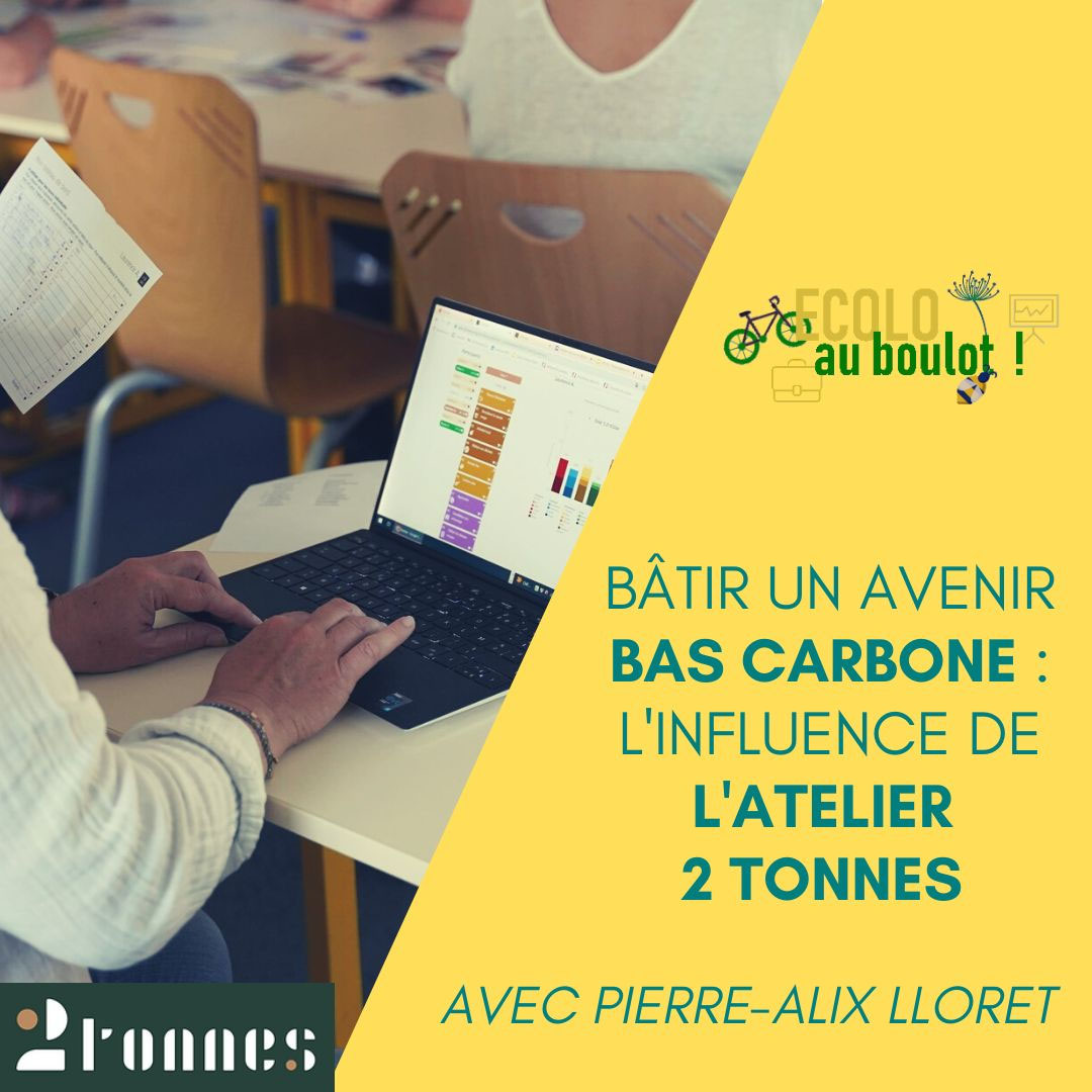 Bâtir un avenir bas carbone : l'influence de l'atelier 2 tonnes avec Pierre-Alix - Ecolo au boulot