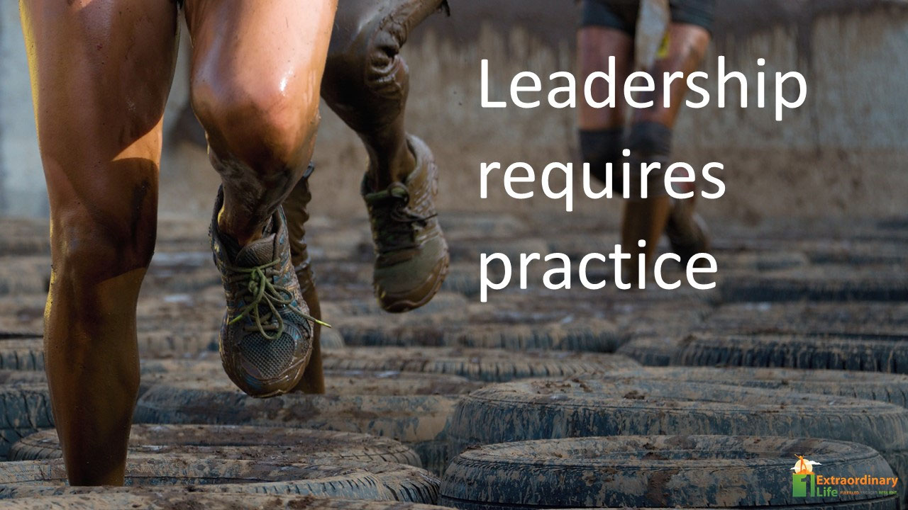 Leadership requires practice - 1ExtraordinaryLife.com