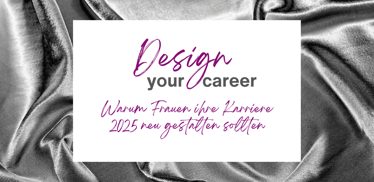 Design your Career 2025 – Warum Frauen ihre Karriere jetzt neu ...