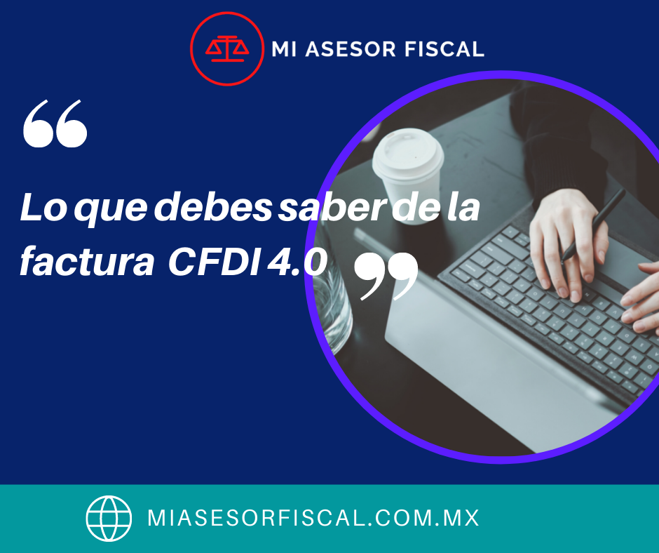 Lo que debes saber de la factura CFDI 4.0 - Mi Asesor Fiscal
