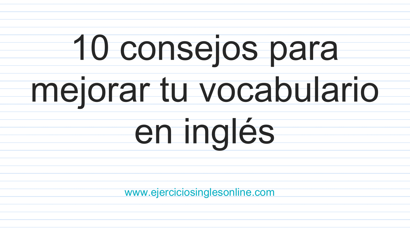 10 consejos para mejorar tu vocabulario en inglés - Ejercicios inglés online