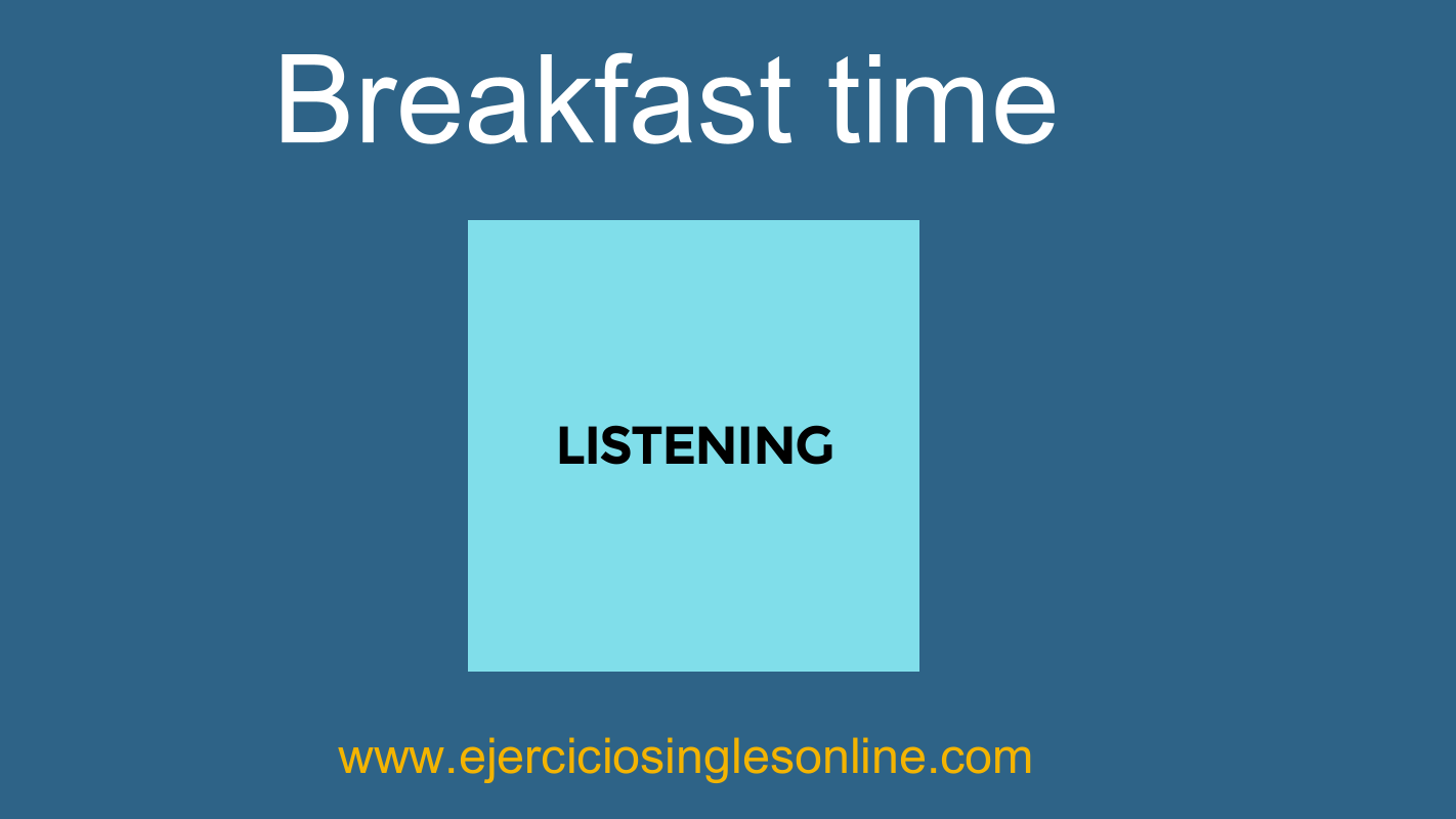 Listening 3 - Breakfast time (Nivel básico) - Ejercicios inglés online