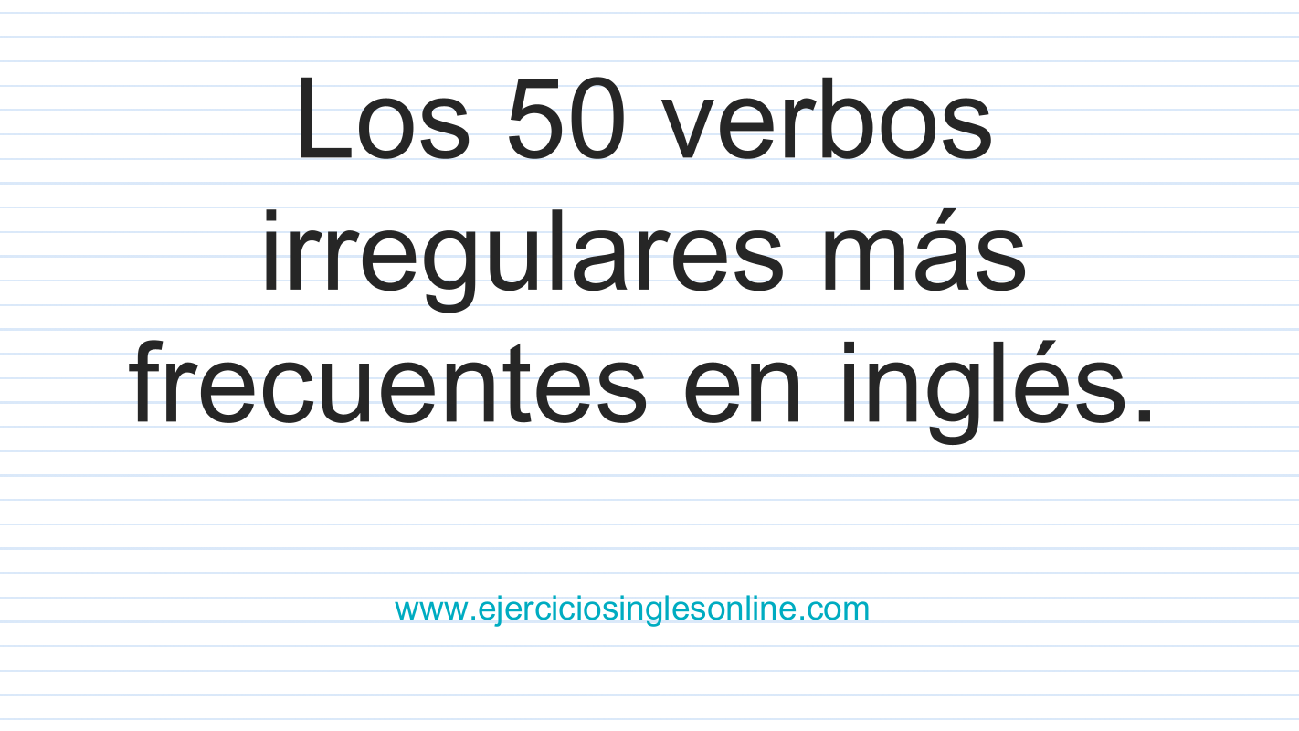 Los 50 verbos irregulares más importantes en inglés - Ejercicios inglés ...