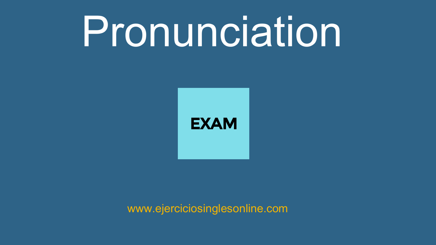 Pronunciation - Exam 1 - Ejercicios inglés online