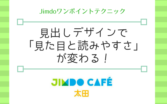 【Jimdoテクニック】見出しデザインで「見た目と読みやすさ」が変わる！ - Jimdo Cafe太田｜Jimdo悩み相談・個人指導・ホームページ制作ができる！