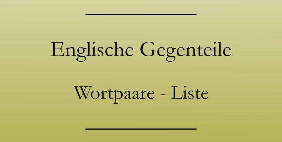 Wörter Liste: Englische Gegenteile - Englisch lernen