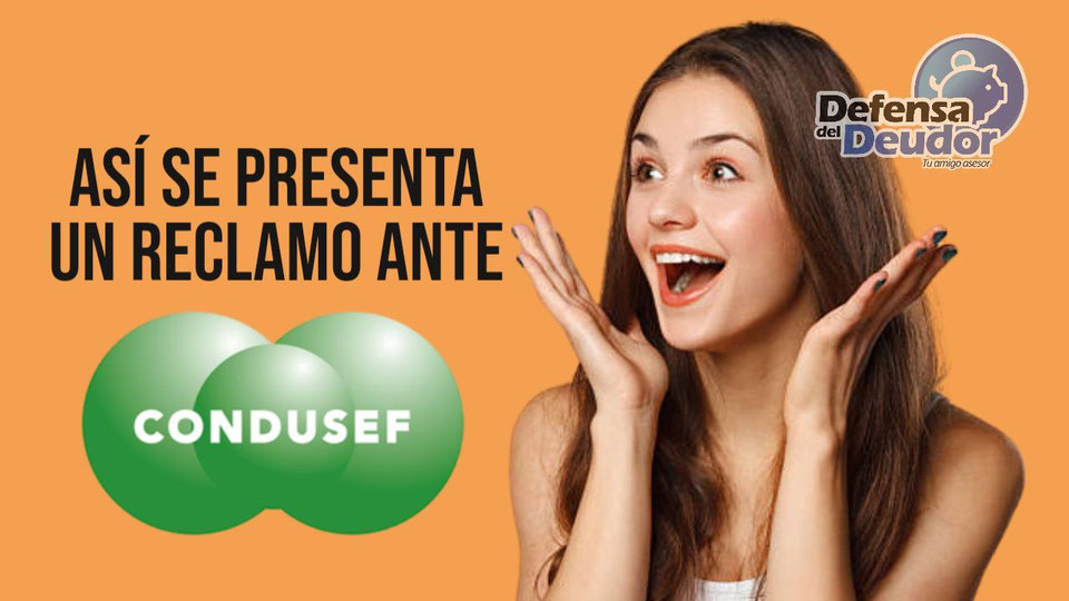 Cómo presentar una reclamación ante CONDUSEF - Defensa Del Deudor ...