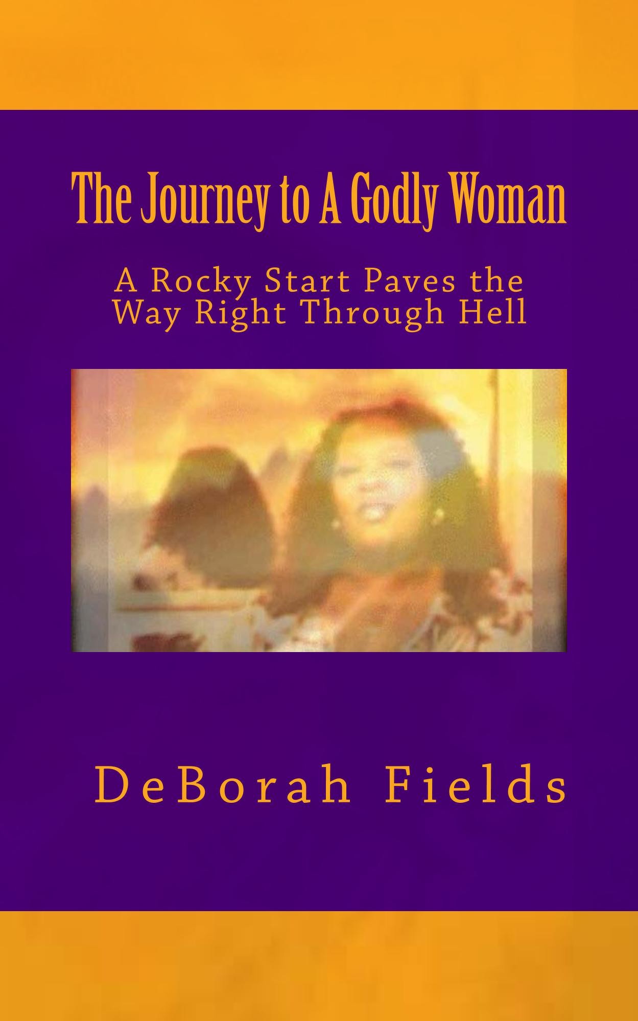 JOURNEY TO A GODLY WOMAN DeBorah Fields - deborahfields