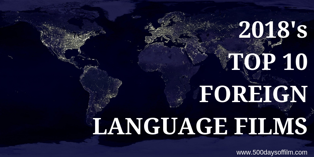 2018's Top 10 Foreign Language Films - 500 Days Of Film