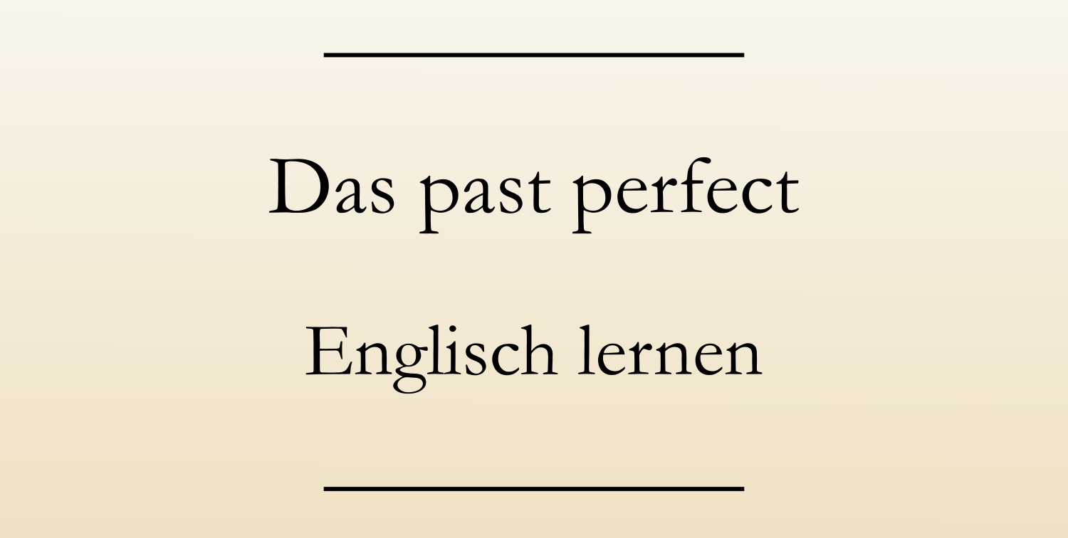 Das past perfect: Bildung, Beispiele, Verwendung - Englisch lernen