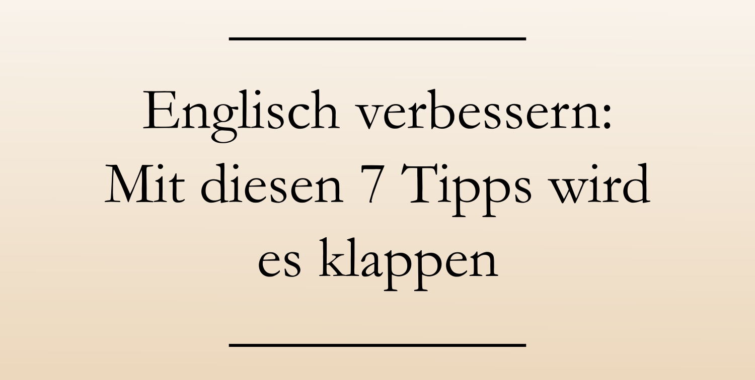 Englisch verbessern und auffrischen: 7 wirkungsvolle Tipps - Englisch ...
