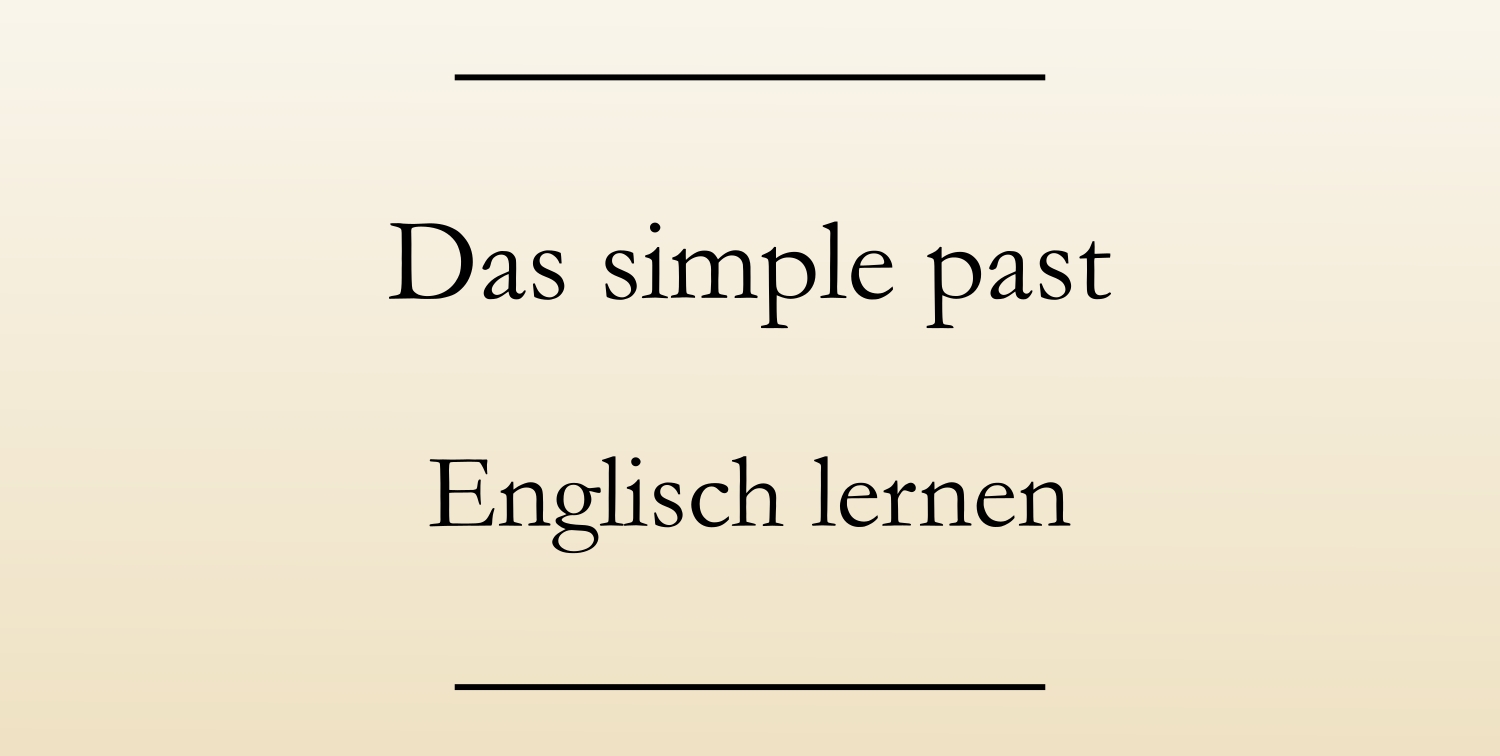 Das simple past: Einfach erklärt | Bildung, Verwendung - Englisch lernen