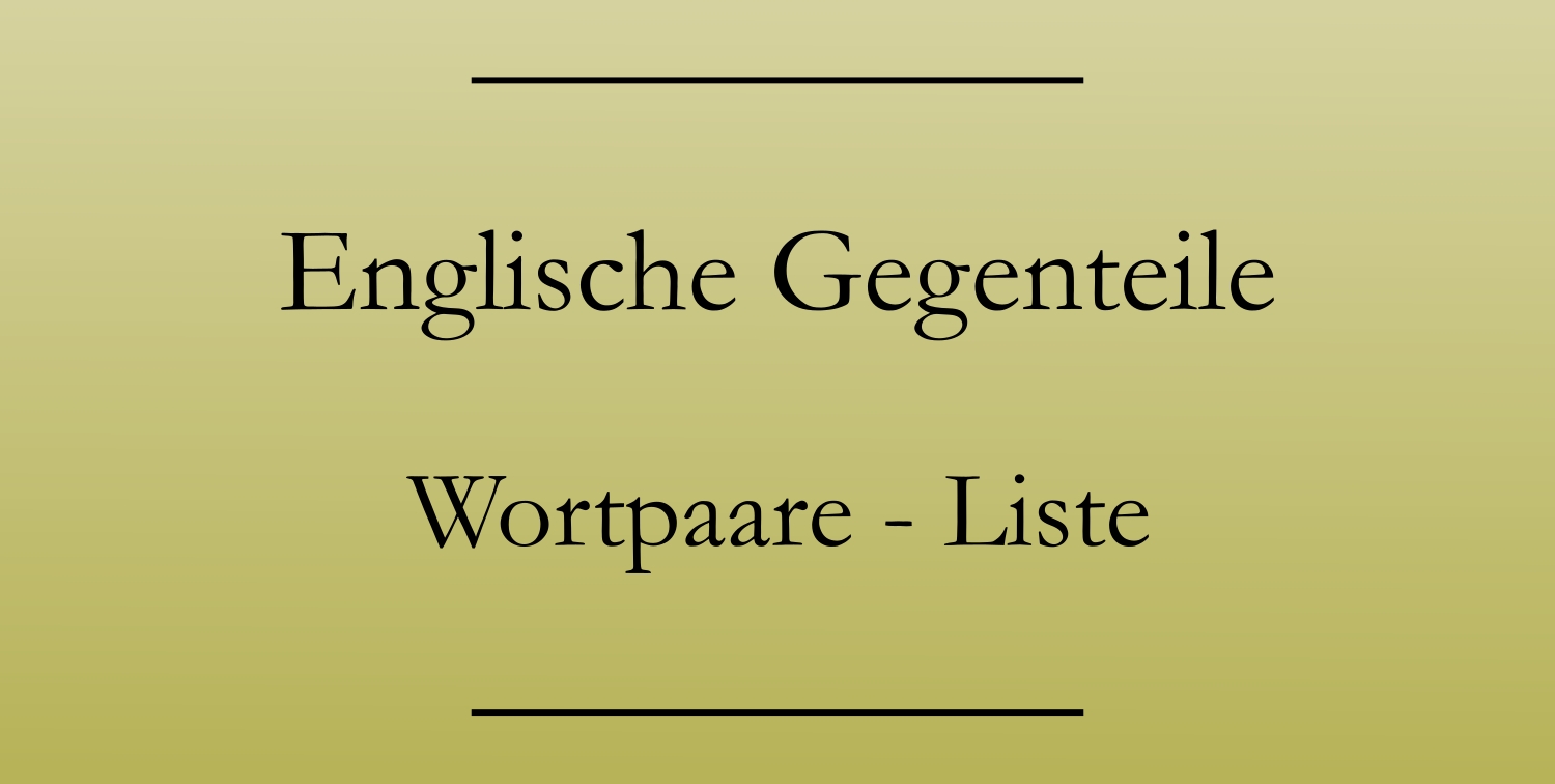 Wörter Liste: Englische Gegenteile - Englisch lernen