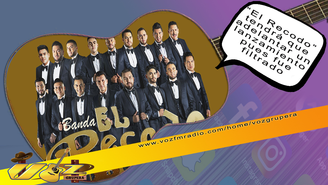 “El Recodo” tendrá que adelantar un lanzamiento pues fue filtrado ...
