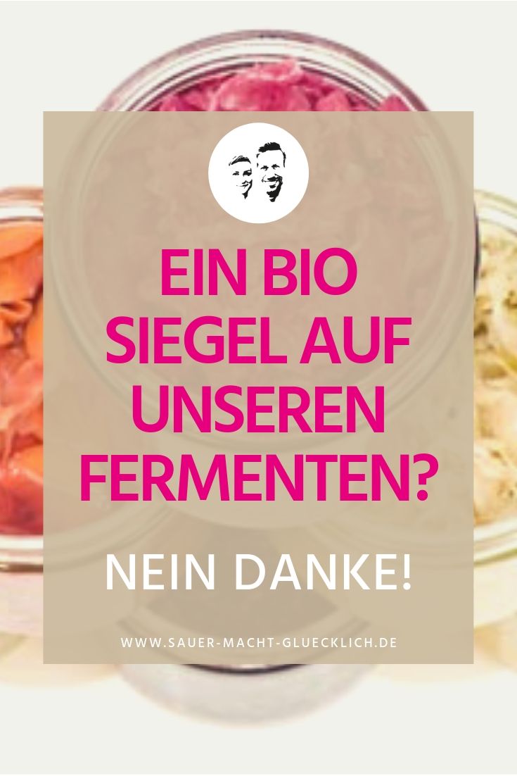 Ein Bio-Siegel auf unseren Fermenten? Nein danke! - SAUER MACHT ...
