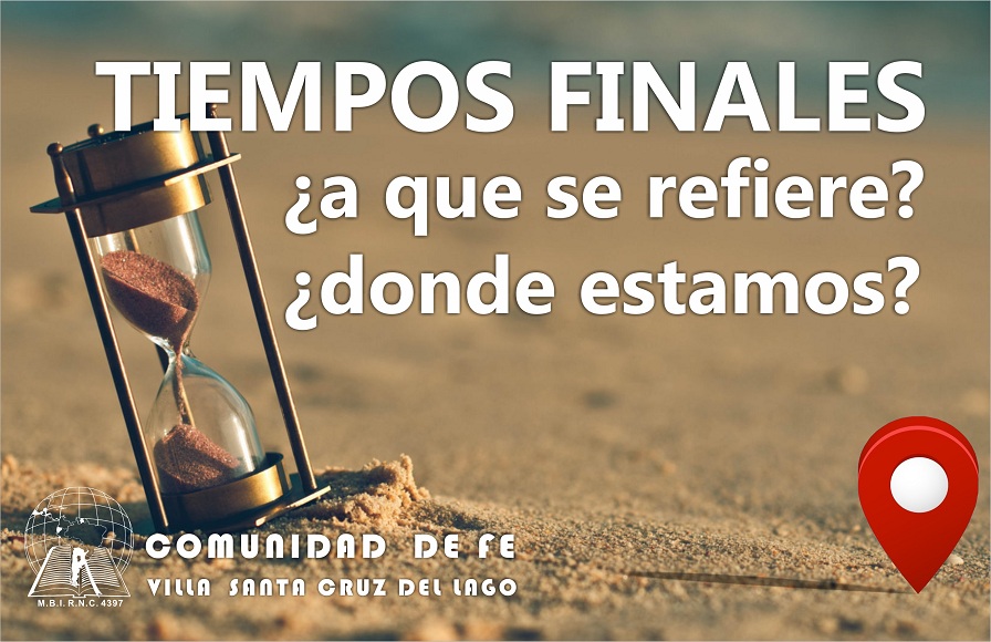 TIEMPOS FINALES, ÚLTIMOS TIEMPOS ¿a que se refiere? ¿donde estamos ...